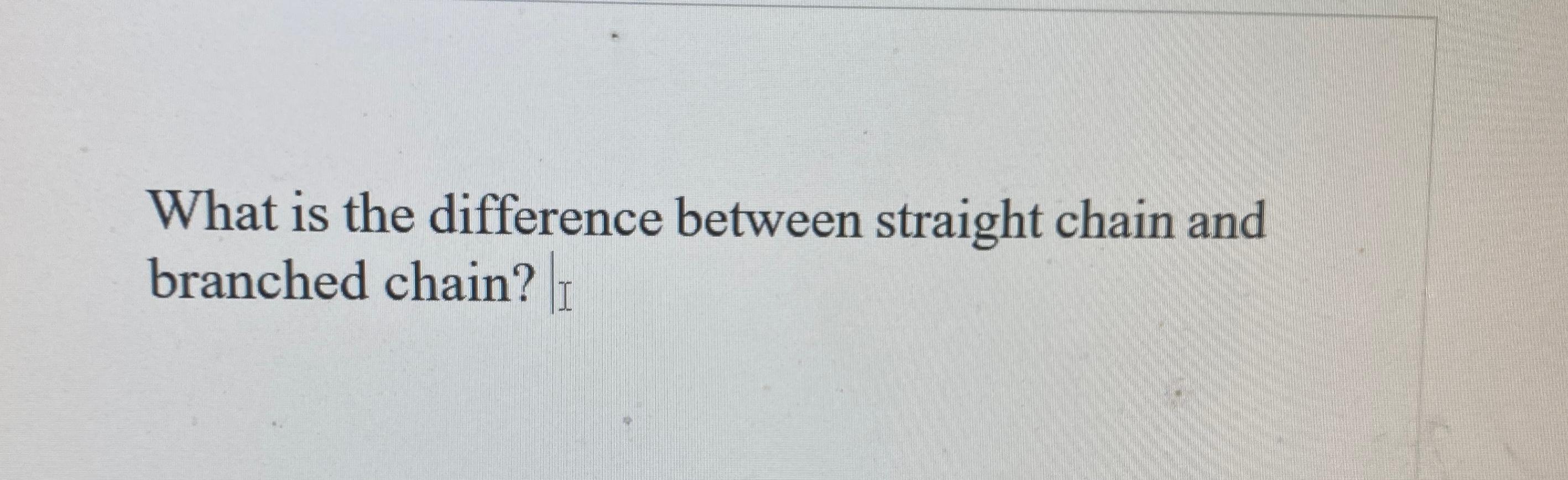 Solved What is the difference between straight chain and | Chegg.com