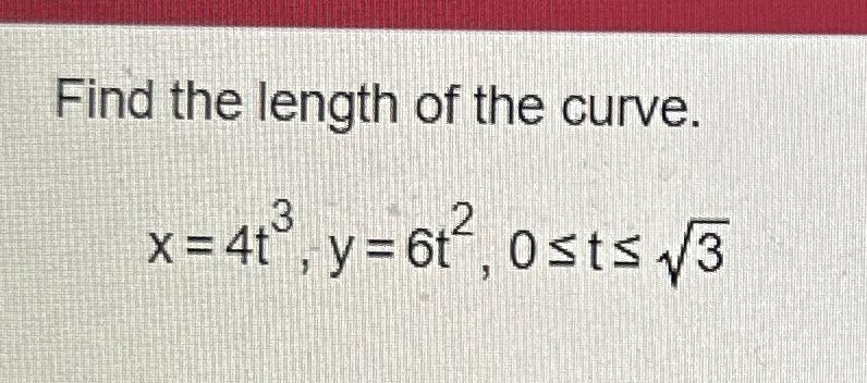 Solved Find the length of the curve.x=4t3,y=6t2,0≤t≤32 | Chegg.com