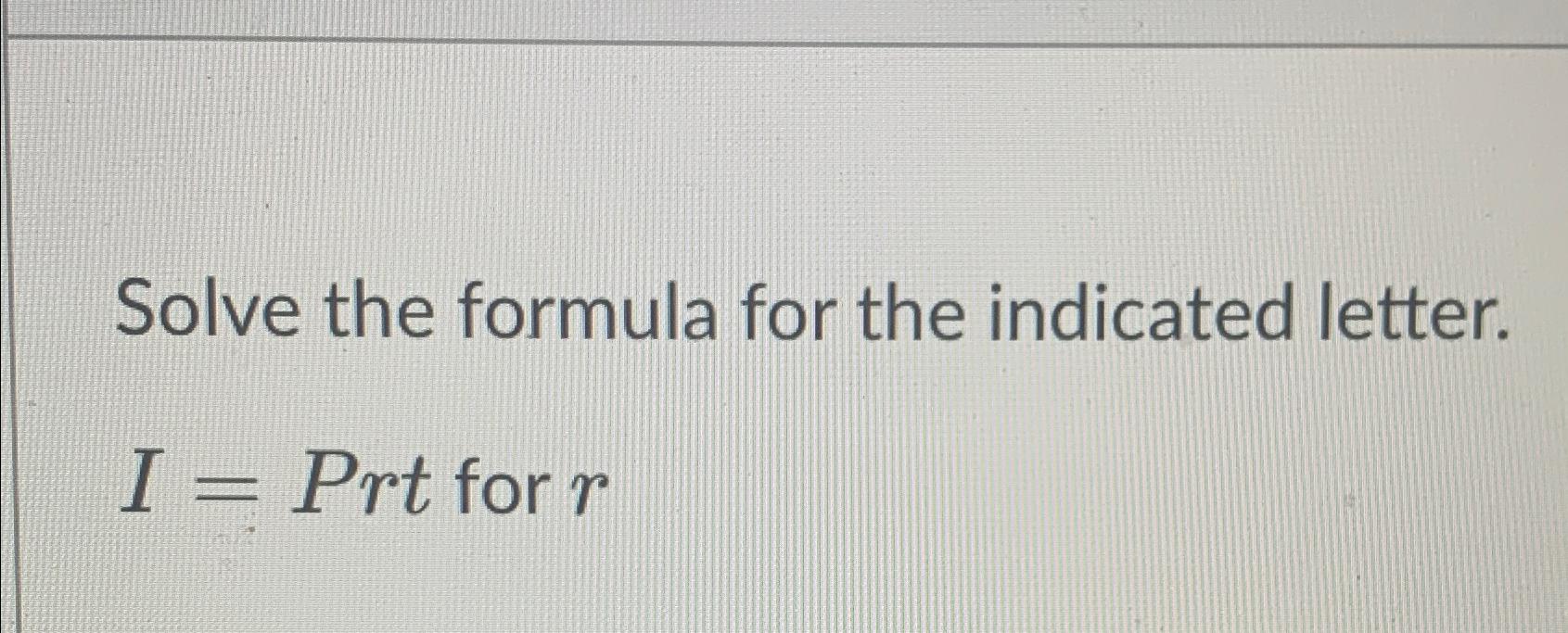 Solved Solve the formula for the indicated letter.I=Prt ﻿for | Chegg.com