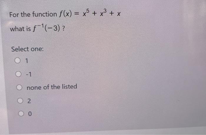 Solved For the function f(x) = x5 + x3 + x what is f-'(-3)? | Chegg.com