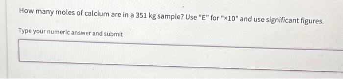 Solved How many moles of calcium are in a 351 kg sample? Use | Chegg.com