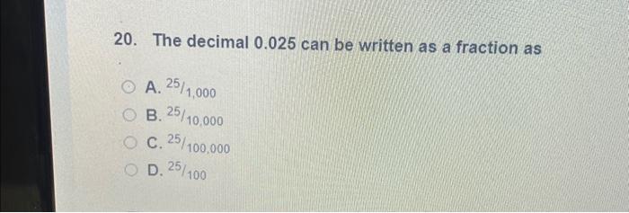 Solved 20. The decimal 0.025 can be written as a fraction as | Chegg.com