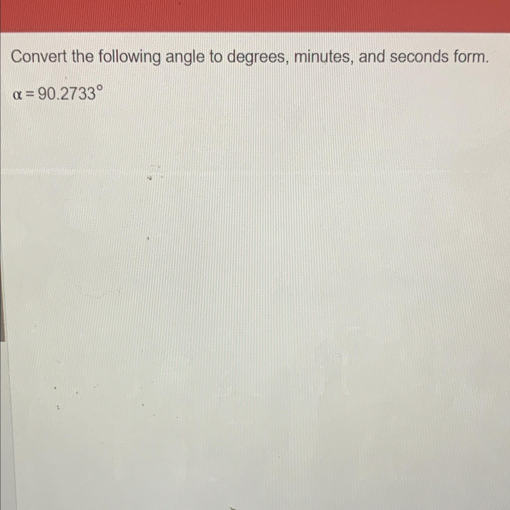 Solved Convert the following angle to degrees, minutes, and | Chegg.com