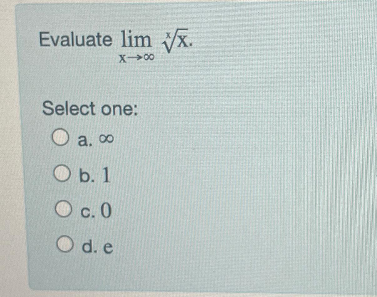 Solved Evaluate limx→∞xxSelect one:a. ∞b. 1c. 0d. ﻿e | Chegg.com