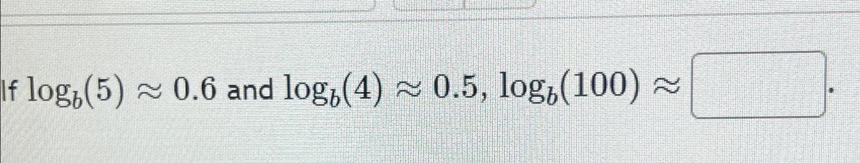 Solved If logb(5)=0.6 ﻿and logb(4)=0.5,logb(100)~~ | Chegg.com