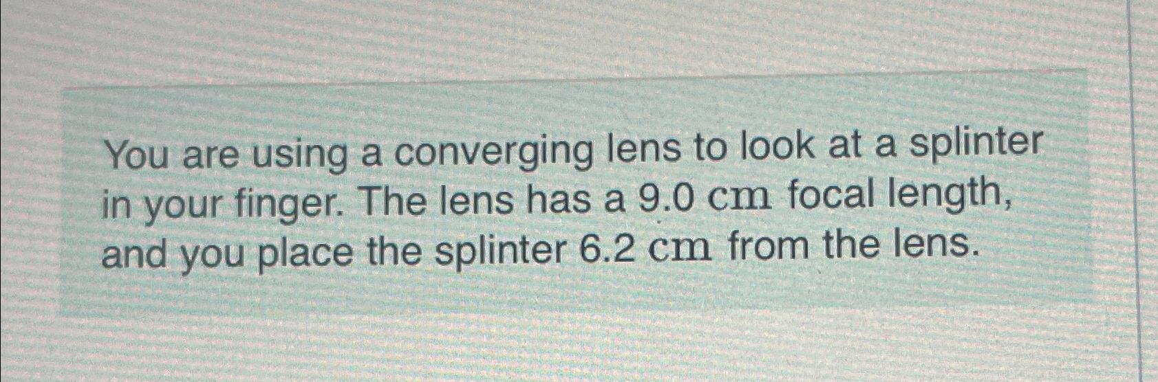 Solved You are using a converging lens to look at a splinter | Chegg.com