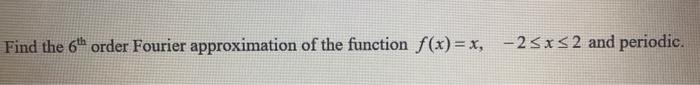 Solved Find the 6th order Fourier approximation of the | Chegg.com