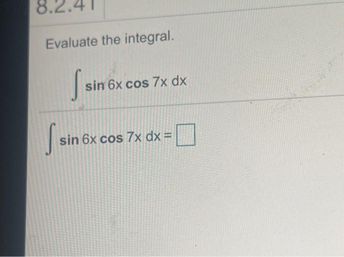 Solved 8.2.4 Evaluate the integral. sin 6x cos 7x dx ( sinex | Chegg.com