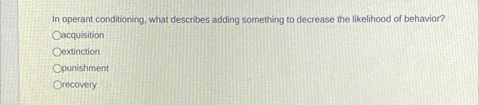 Solved In operant conditioning, what describes adding | Chegg.com
