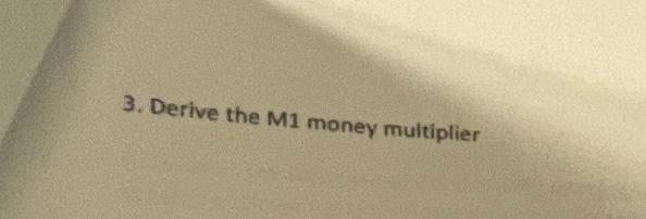 Solved 3. Derive the M1 money multiplier | Chegg.com
