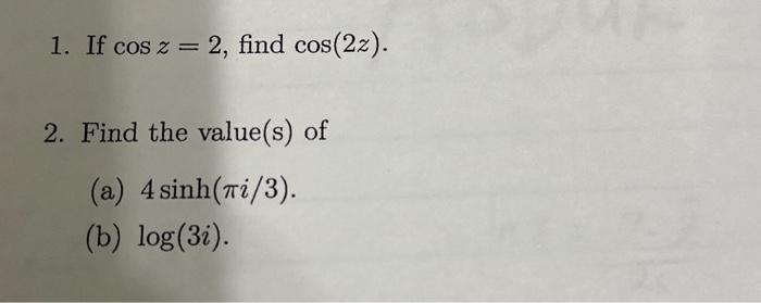 Solved 1. If cosz=2, find cos(2z). 2. Find the value(s) of | Chegg.com
