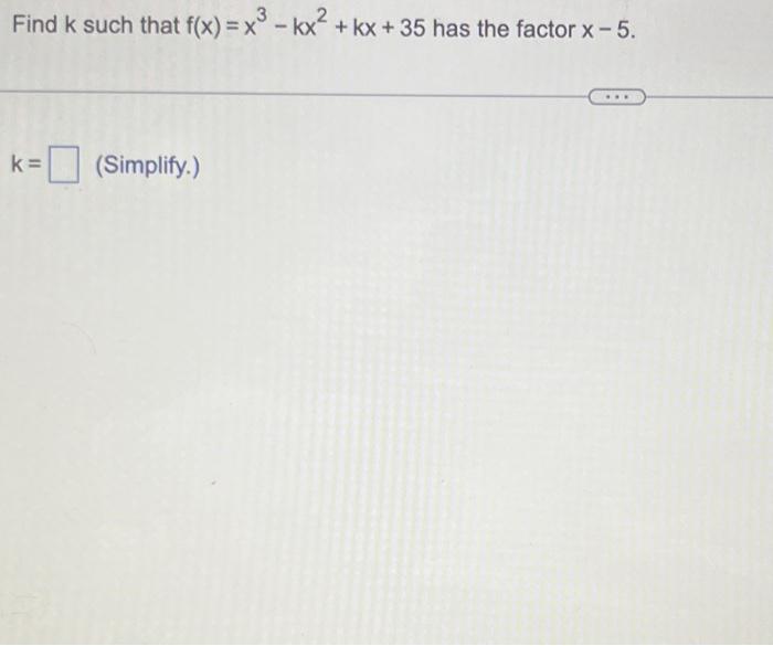 Solved Find k such that f(x)=x3−kx2+kx+35 has the factor | Chegg.com Solved Find k such that f(x)=x3−kx2+kx+35 has the factor | Chegg.com