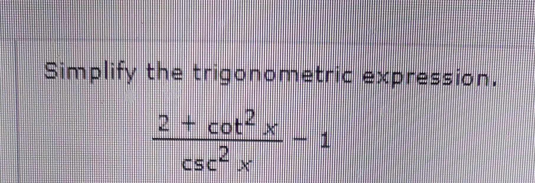 Solved Simplify the trigonometric expression. csc2x2+cot2x−1 | Chegg.com