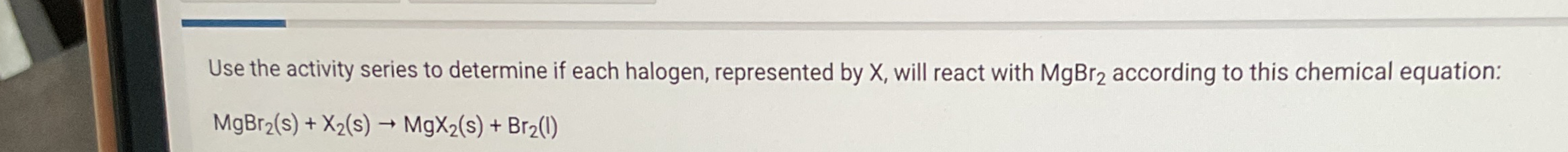 Solved Use the activity series to determine if each halogen, | Chegg.com