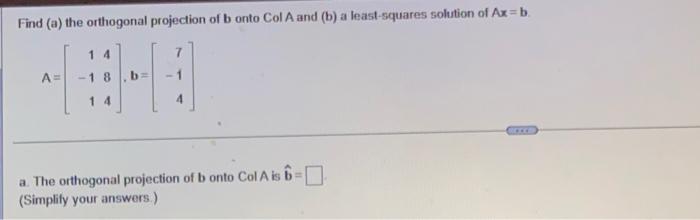 Solved Find (a) the orthogonal projection of b onto ColA and | Chegg.com