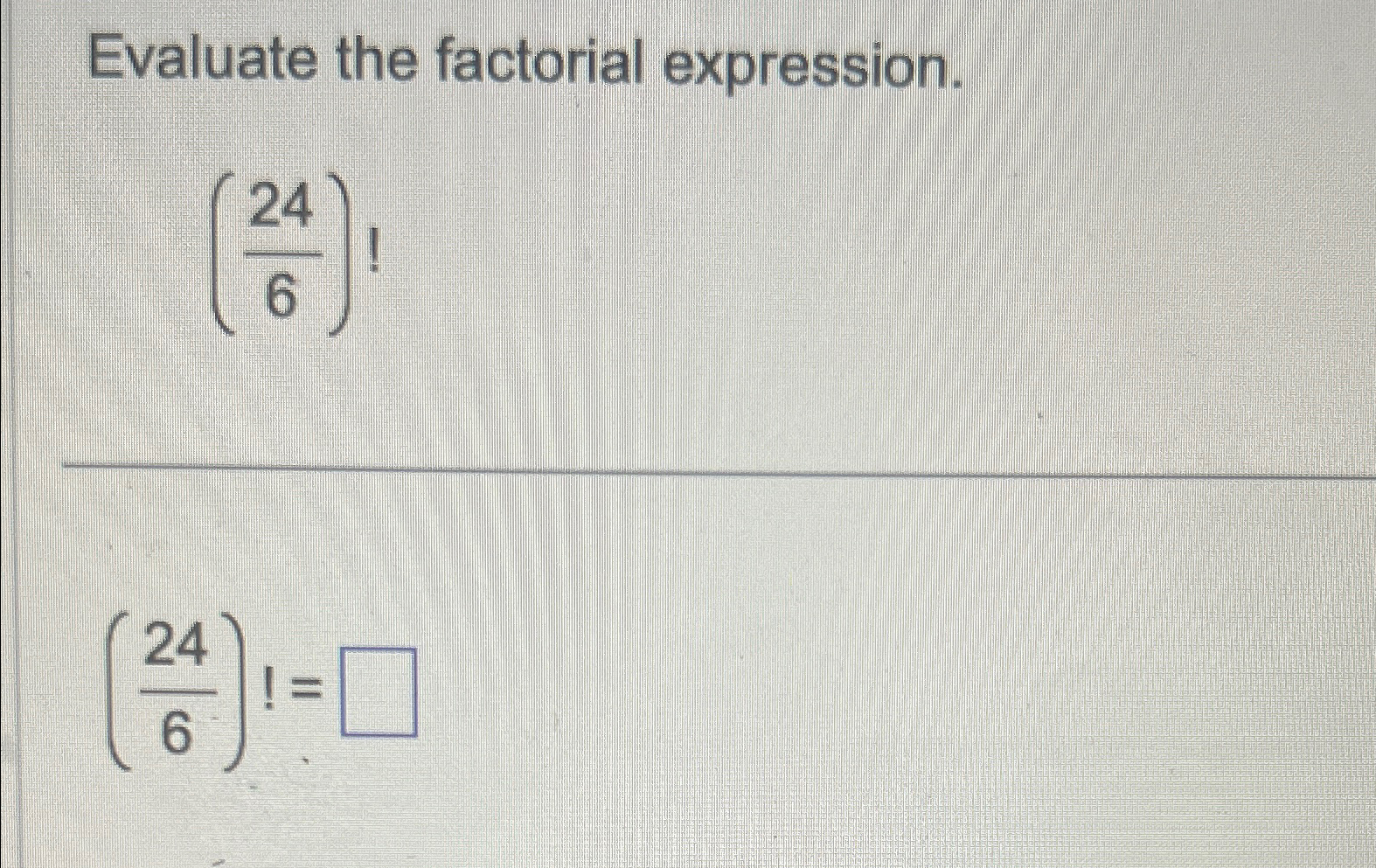 Solved Evaluate the factorial expression.(246)!(246)≠ | Chegg.com