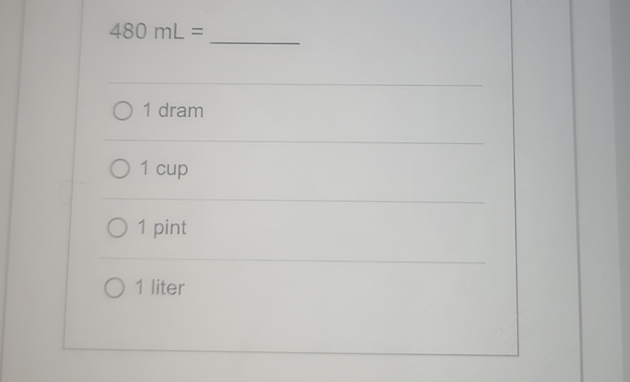 Solved 480mL=1 ﻿dram1 ﻿cup1 ﻿pint1 ﻿liter | Chegg.com