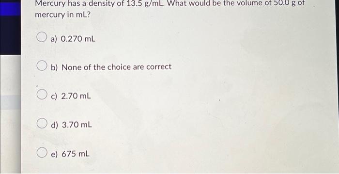 Solved Mercury has a density of 13.5 g/mL. What would be the | Chegg.com