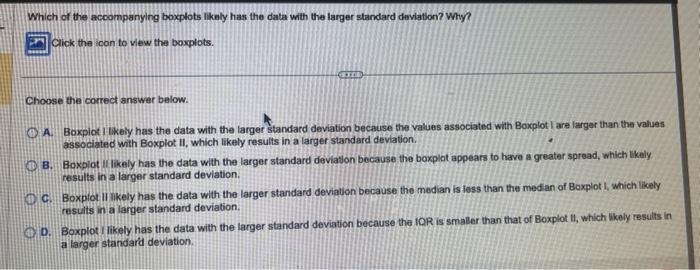 Solved Which of the accompanying boxplots ilknly has the | Chegg.com