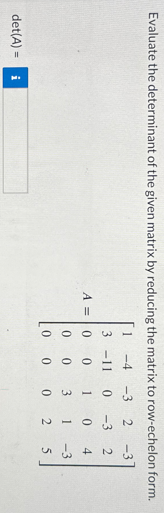 Solved Evaluate the determinant of the given matrix by | Chegg.com