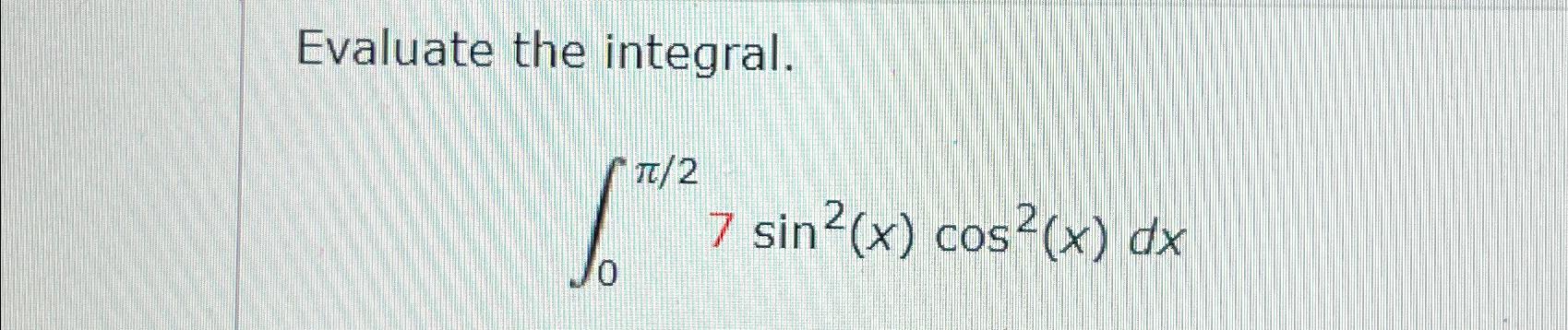 Solved Evaluate the integral.∫0π27sin2(x)cos2(x)dx | Chegg.com
