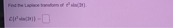 Solved Find the Laplace transform of t2 sin(2t). C{t² | Chegg.com