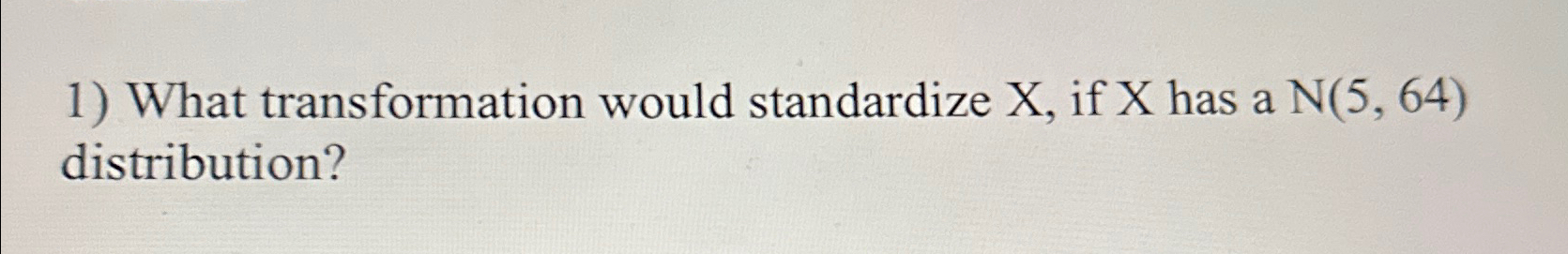 Solved What transformation would standardize x, ﻿if x ﻿has a | Chegg.com