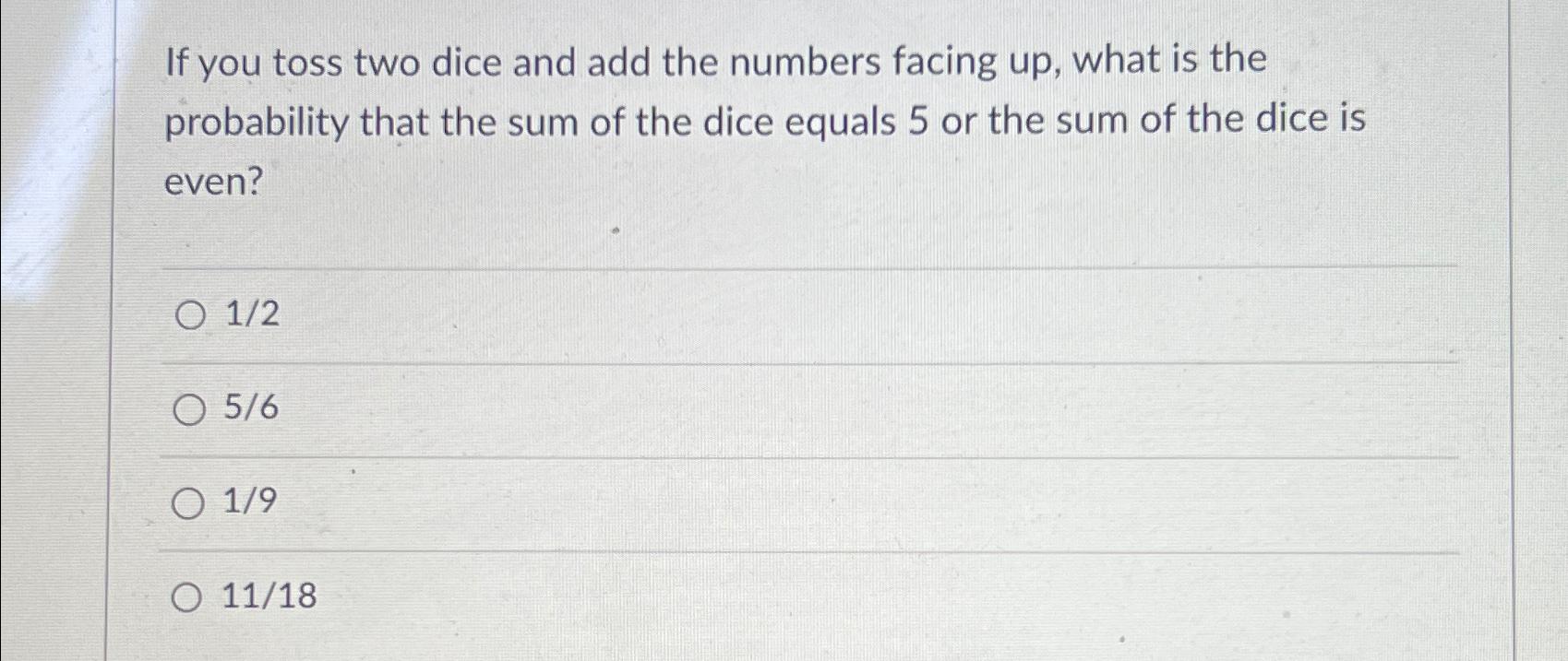 If you toss two dice and add the numbers facing up, | Chegg.com
