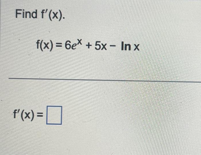 Solved Find f′(x) f(x)=6ex+5x−lnx f′(x)= | Chegg.com