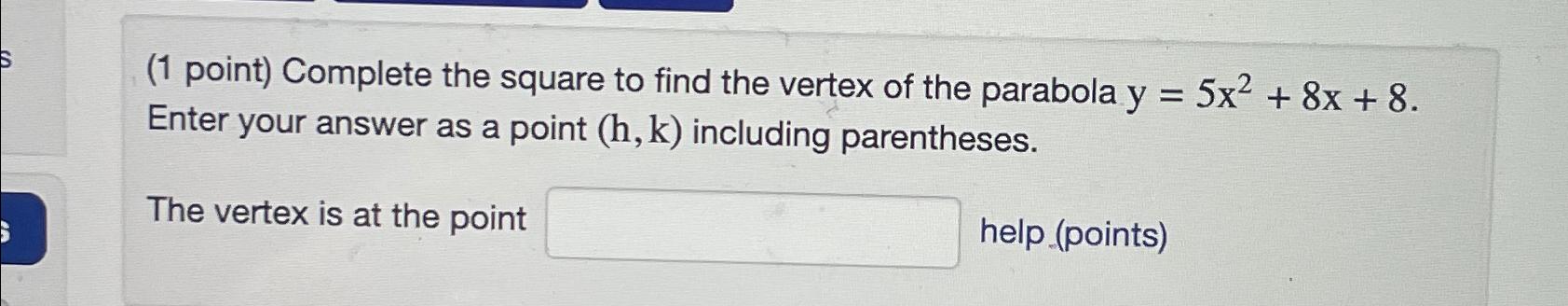 Solved (1 ﻿point) ﻿Complete the square to find the vertex of | Chegg.com