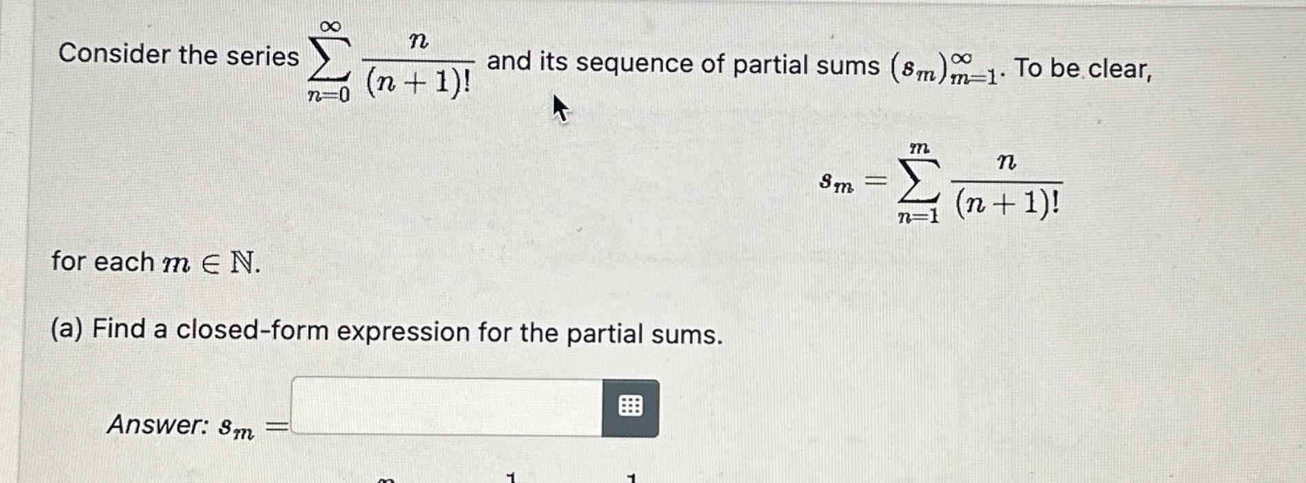 Solved Consider the series ∑n=0∞n(n+1)! ﻿and its sequence of | Chegg.com