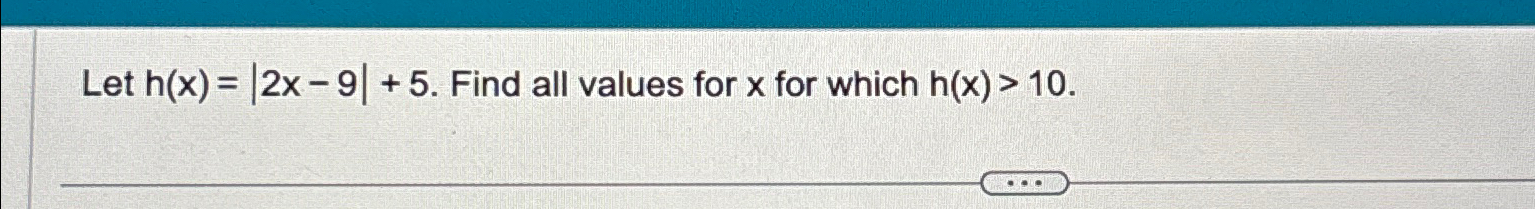 Solved Let h(x)=|2x-9|+5. ﻿Find all values for x ﻿for which | Chegg.com