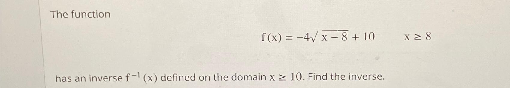 Solved The functionf(x)=-4x-82+10,x≥8has an inverse f-1(x) | Chegg.com