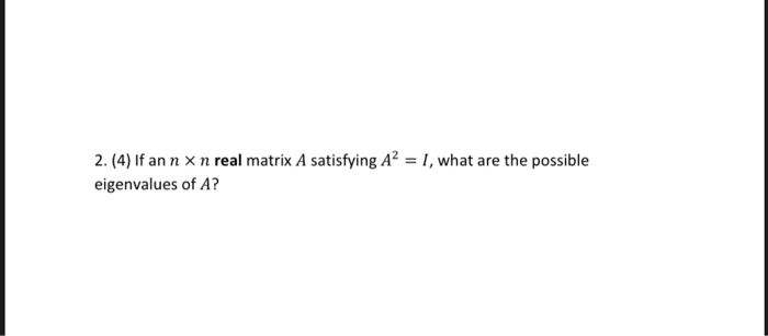 Solved 2. (4) If an n x n real matrix A satisfying A= I, | Chegg.com