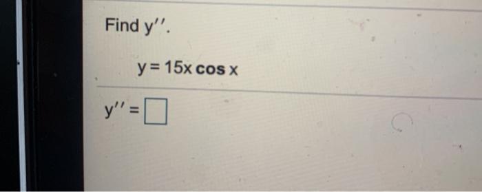 Solved Find y''. y= 15x cos x y'' = | Chegg.com