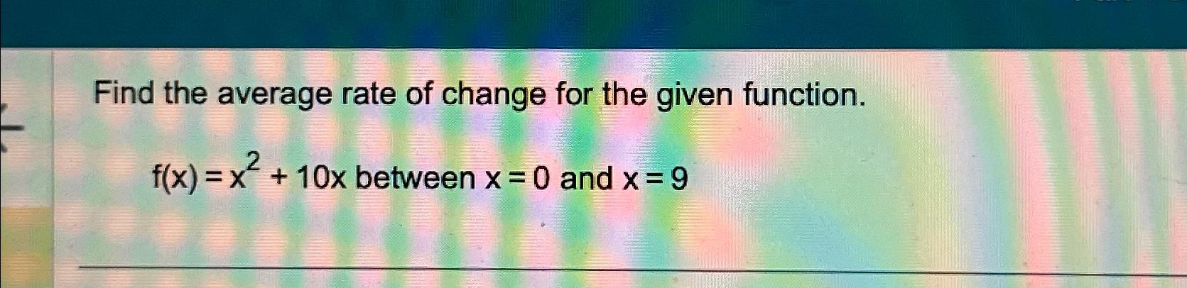 Solved Find the average rate of change for the given | Chegg.com