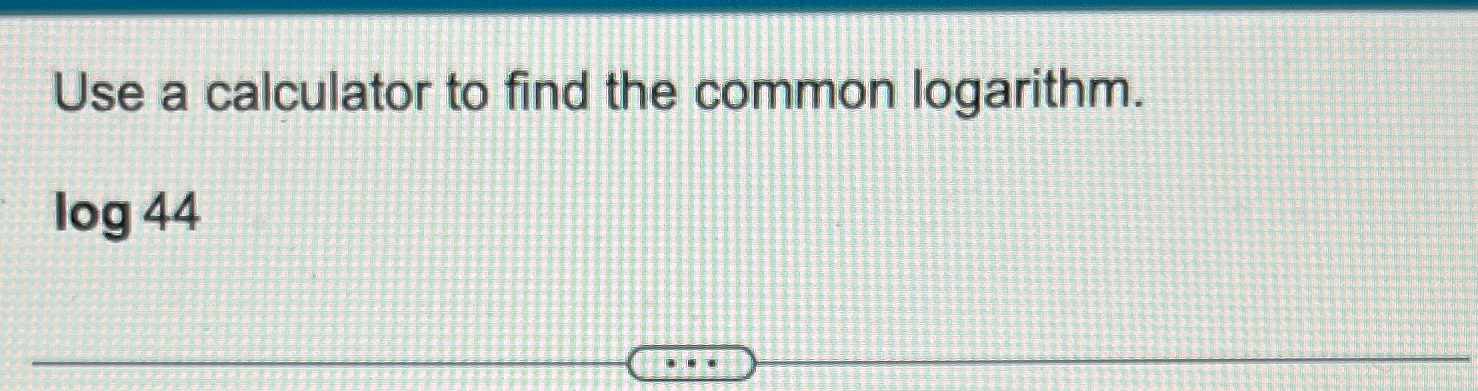 Solved Use a calculator to find the common logarithm.log44 | Chegg.com