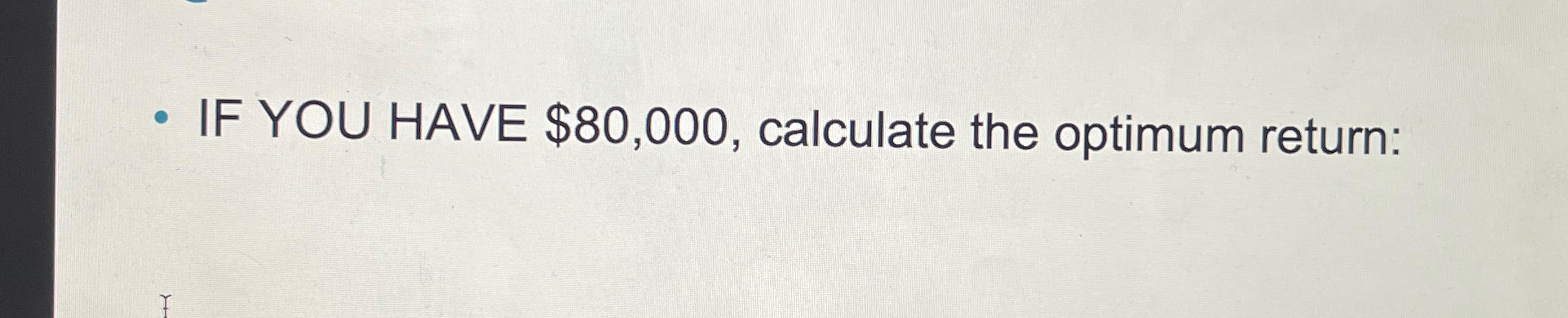 Solved IF YOU HAVE $80,000, ﻿calculate the optimum return: | Chegg.com