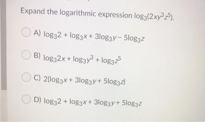 Solved Expand the logarithmic expression log3(2xy3z5). A) | Chegg.com