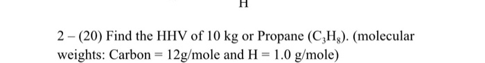 Solved 2 - (20) Find the HHV of 10 kg or Propane (C2H). | Chegg.com