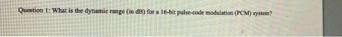 Solved Question 1: What is the dynamic range (in dB) for a | Chegg.com