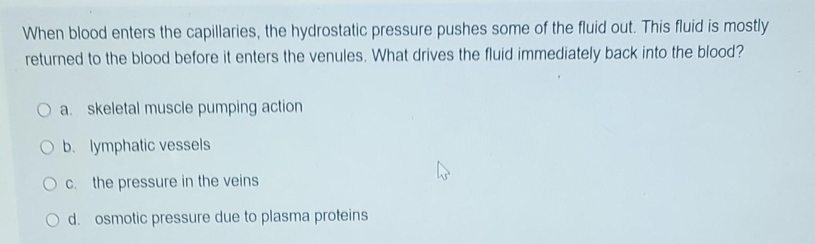 Solved When blood enters the capillaries, the hydrostatic | Chegg.com