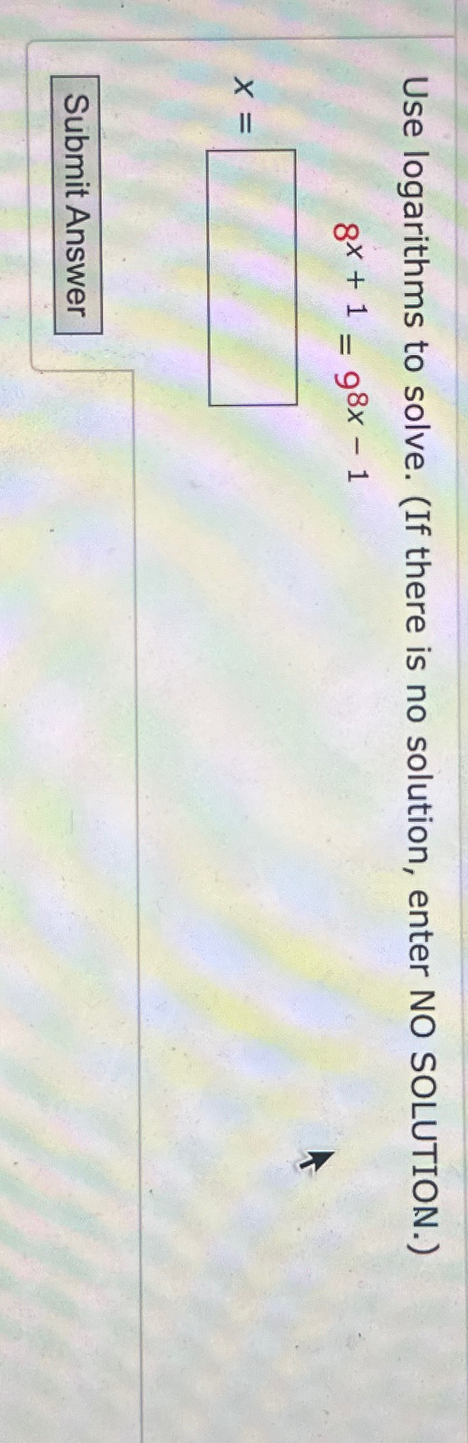Solved Use logarithms to solve. (If there is no solution, | Chegg.com