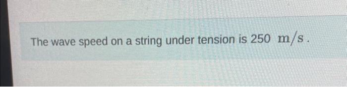Solved The wave speed on a string under tension is 250 | Chegg.com