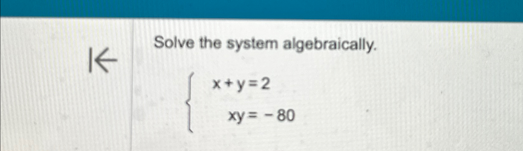 Solved Solve the system algebraically.x+y=2xy=-80 | Chegg.com