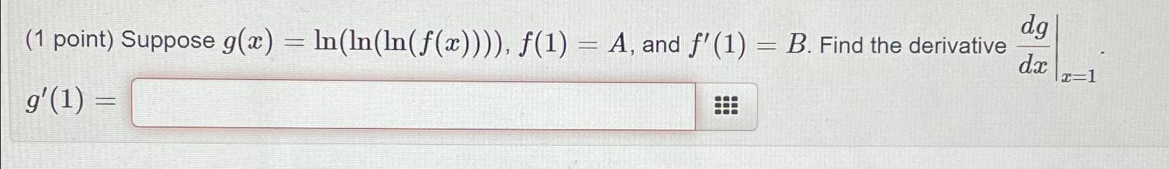 Solved (HW 6 ﻿#9) ﻿Suppose g(x)=ln(ln(ln(f(x)))),f(1)=A, | Chegg.com