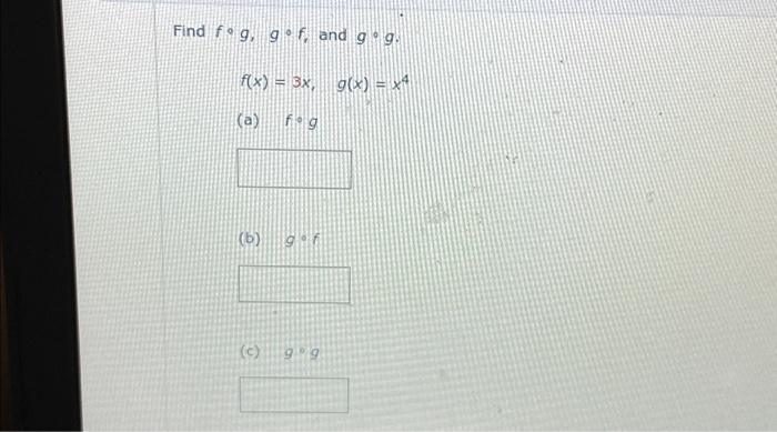 Solved Find fog, gf and gg. f(x) = 3x, g(x) = x¹ (b) (c) gof | Chegg.com