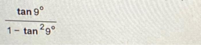 Solved tan 9° 1- tan 29° Use a half-angle identity to find | Chegg.com