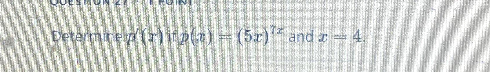 Solved Determine p'(x) ﻿if p(x)=(5x)7x ﻿and x=4. | Chegg.com