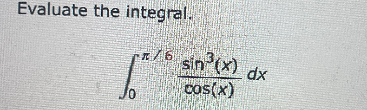 Solved Evaluate the integral.∫0π6sin3(x)cos(x)dx | Chegg.com